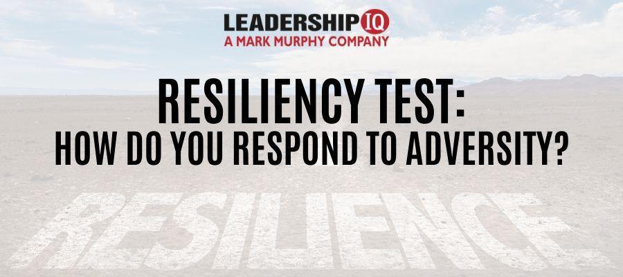 Resiliency Test: How Do You Respond To Adversity?